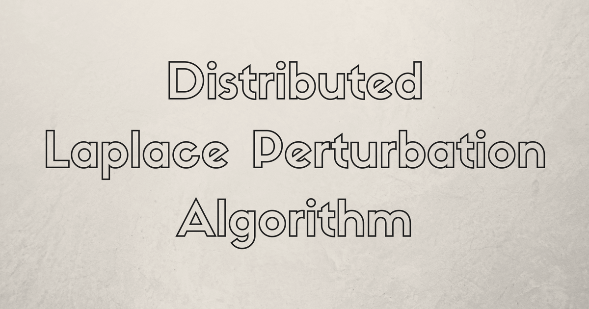Distributed Laplace Perturbation Algorithm — Distributed Laplace ...